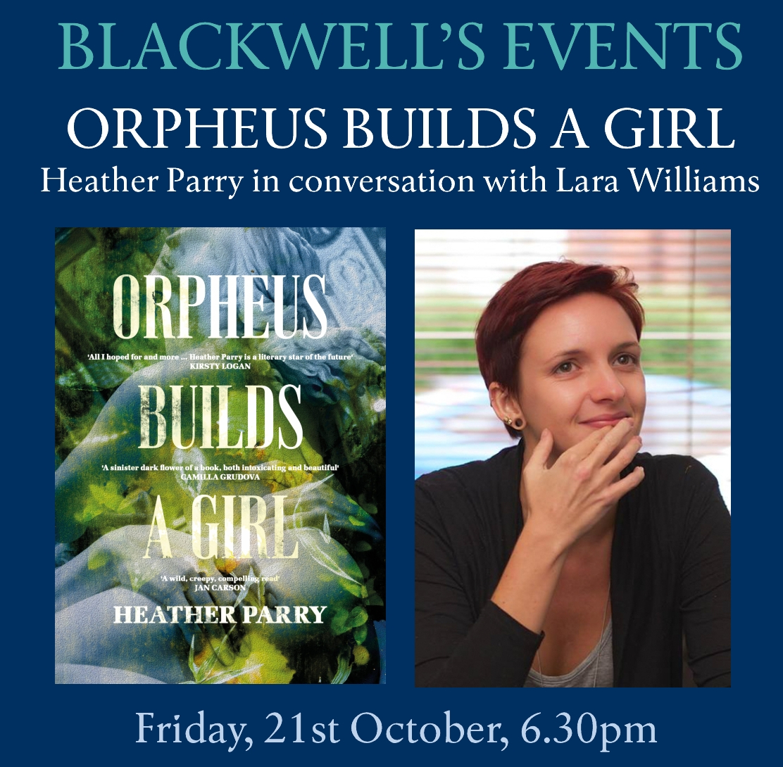 ORPHEUS BUILDS A GIRL - Heather Parry in conversation with Lara Williams. - Manchester City of ...